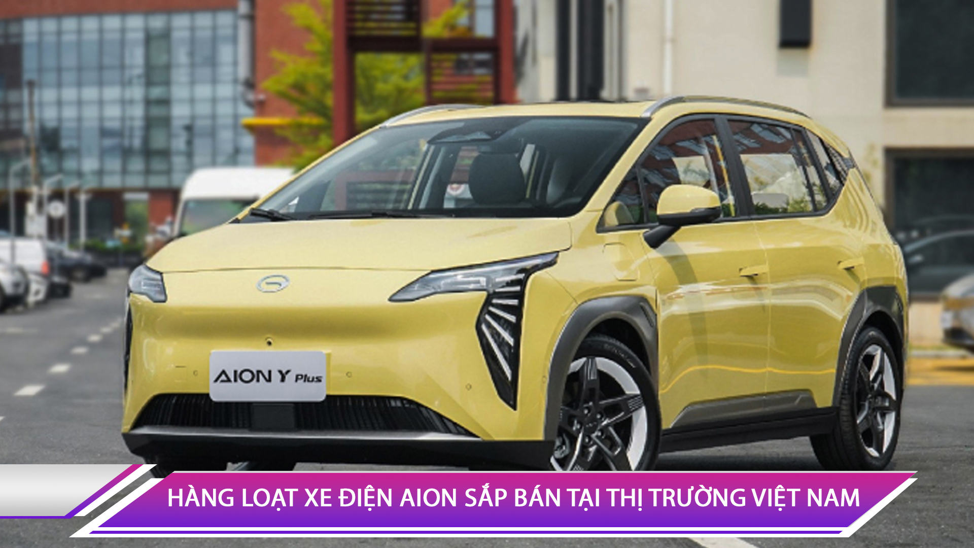 HÀNG LOẠT XE ĐIỆN AION SẮP BÁN TẠI THỊ TRƯỜNG VIỆT NAM