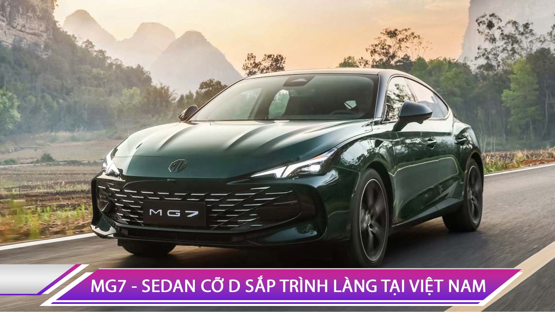 MG7 - SEDAN CỠ D SẮP TRÌNH LÀNG TẠI VIỆT NAM